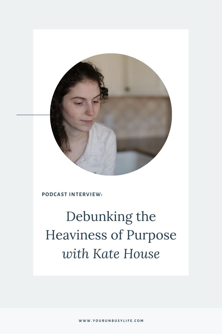 Debunking the heaviness of purpose with Kate House - Unbusy